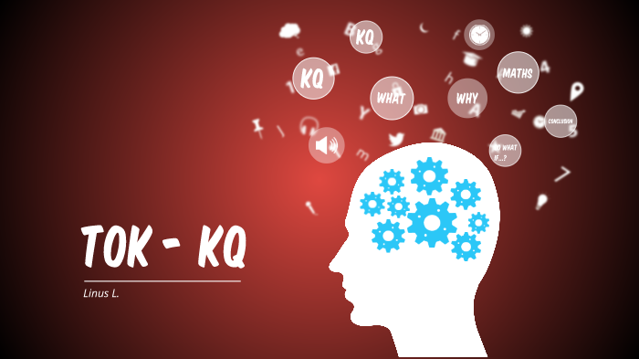 TOK - KQ by Linus L on Prezi