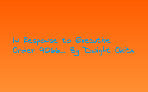 In Response to executive order 9066... By Dwight Okita by Cassaundra ...