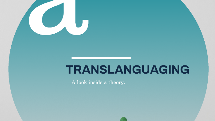 Translanguaging: Theories in Action by Miranda Ratliff on Prezi
