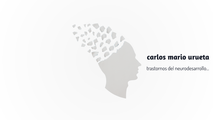 Trastornos del Neurodesarrollo by carlos mario urueta on Prezi
