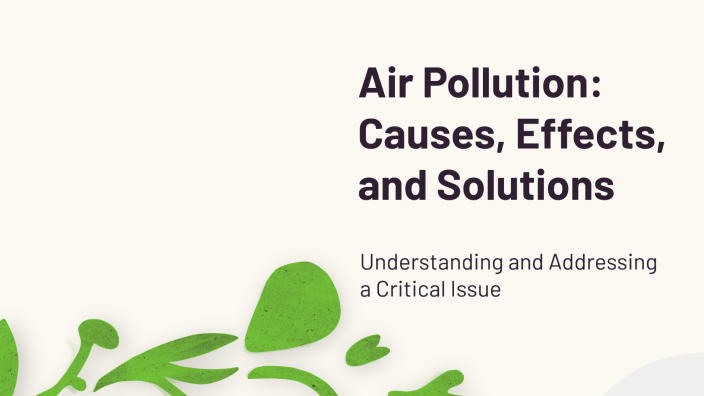 Air Pollution: Causes, Effects, and Solutions by soran orora on Prezi