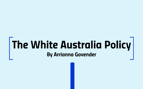 The White Australia Policy by Arrianna Govender on Prezi