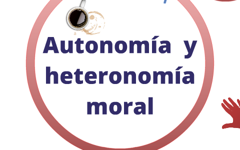 Autonomía y heteronomía moral by Jacqueline Romano on Prezi