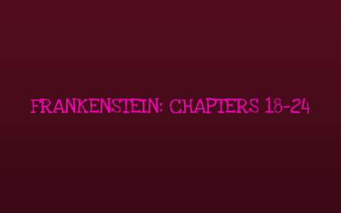 Frankenstein: Chapters 18-24 by Sam Fretz on Prezi