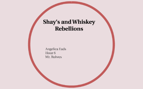 Shays and Whiskey Rebellions by Angelica Eads on Prezi