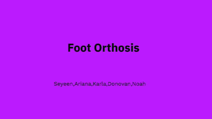 Foot Orthosis by Noah Puga on Prezi