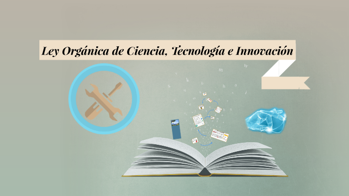 Ley Orgánica de Ciencia, Tecnología e Innovación by Christian González ...