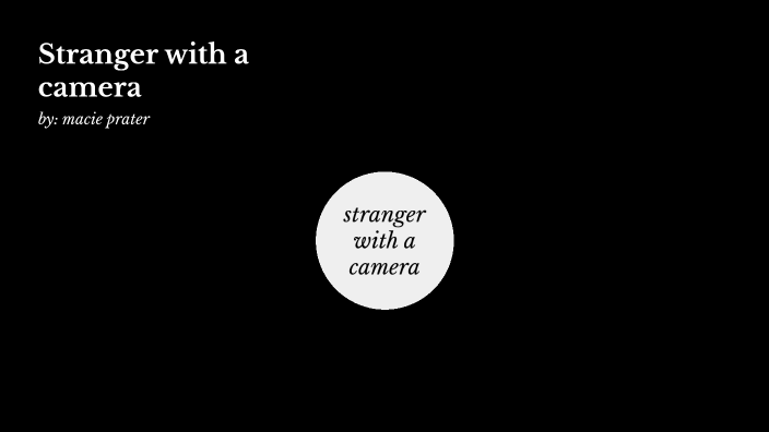 stranger with a camera by Macie Prater on Prezi