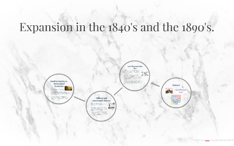 Expansion in the 1840's and the 1890's. by Dylan Chesebro on Prezi