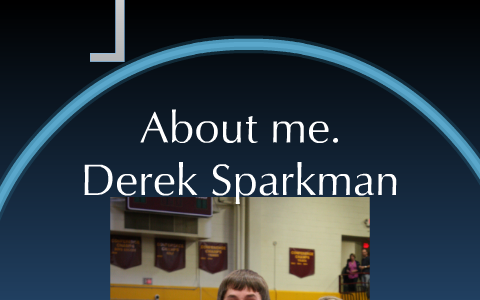 About Me Derek Sparkman by Derek Sparkman on Prezi