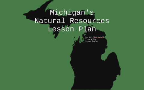 Michigan's Natural Resources Lesson Plan by Harper Pizzimenti on Prezi