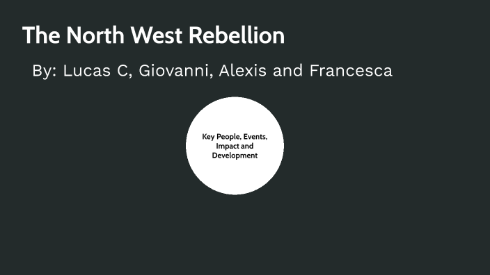 North West Rebellion by Lucas Carvalho on Prezi