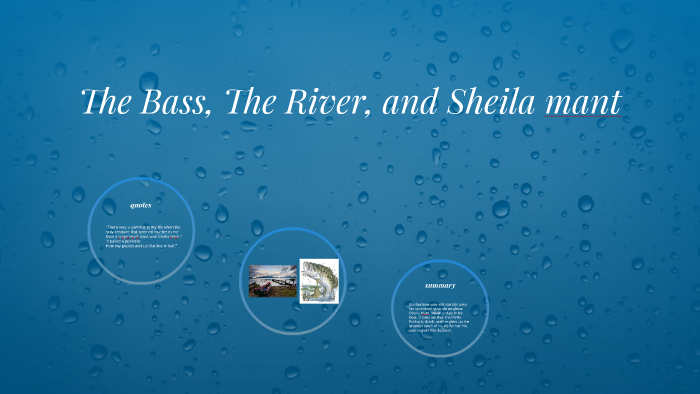 The Bass, The River, and Sheila mant by korey mckinsey on Prezi
