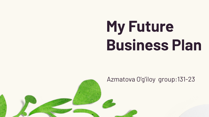 My future business plan by O'g'iloy Azamatova on Prezi