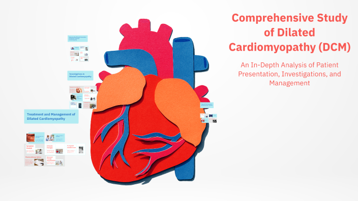 Comprehensive Study of Dilated Cardiomyopathy (DCM) by on Prezi