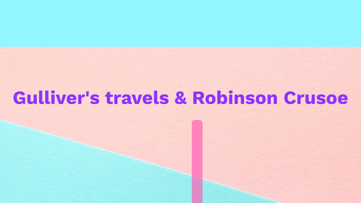 Gulliver's travels & Robinson Crusoe by Gaia MArino on Prezi