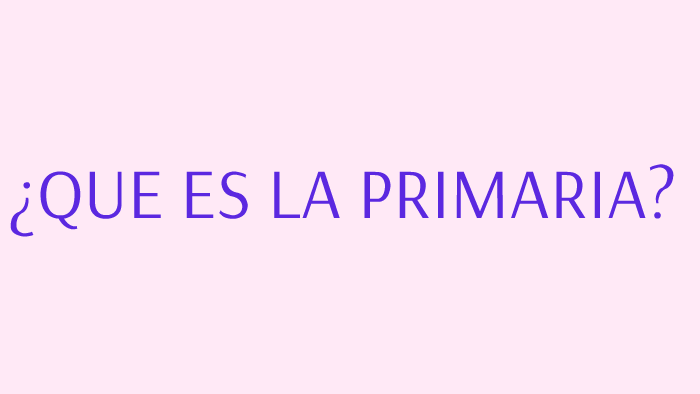¿QUE ES LA PRIMARIA? by Gina Ramirez