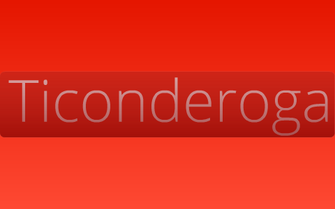 Ticonderoga by Samantha and Nikkita by dawn stegall on Prezi