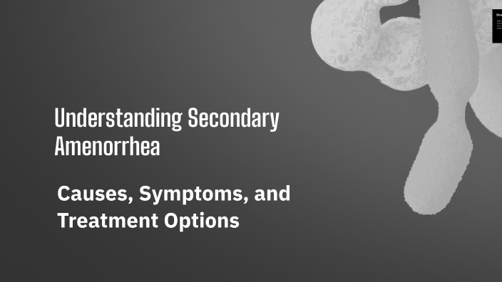 Understanding Secondary Amenorrhea by Himani Goel on Prezi