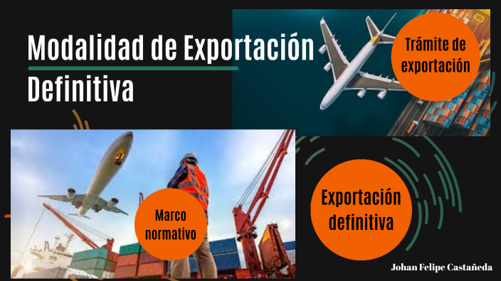 Modalidad de Exportación Definitiva by Johan Felipe Castaneda on Prezi