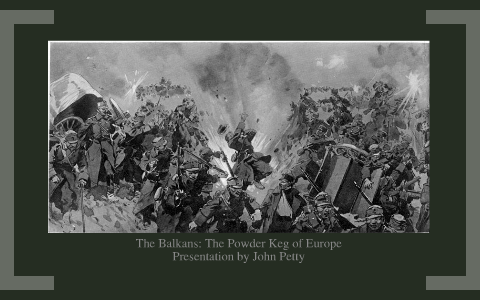 Petty- The Balkans: Powder Keg of Europe by John Petty on Prezi