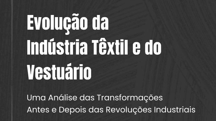 Evolução da Indústria Têxtil e do Vestuário by ROGER AREND on Prezi