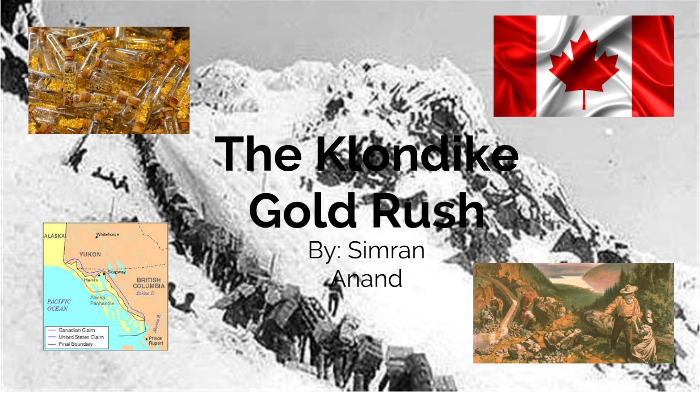 The Klondike Gold Rush by Simran Anand on Prezi