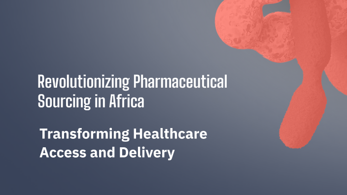 Revolutionizing Pharmaceutical Sourcing in Africa by Diddy Diddy on Prezi