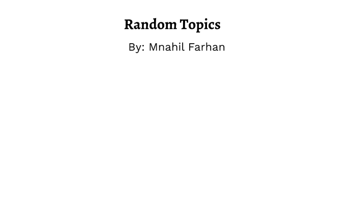 Random Topics by Mnahil Farhan on Prezi