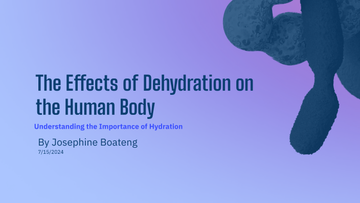 The Effects of Dehydration on the Human Body by Aaron Afriyie on Prezi