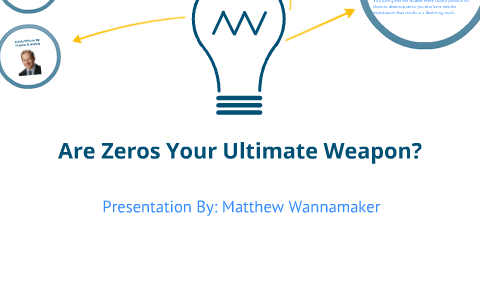 Are Zeros Your Ultimate Weapon? by Matthew Wannamaker on Prezi