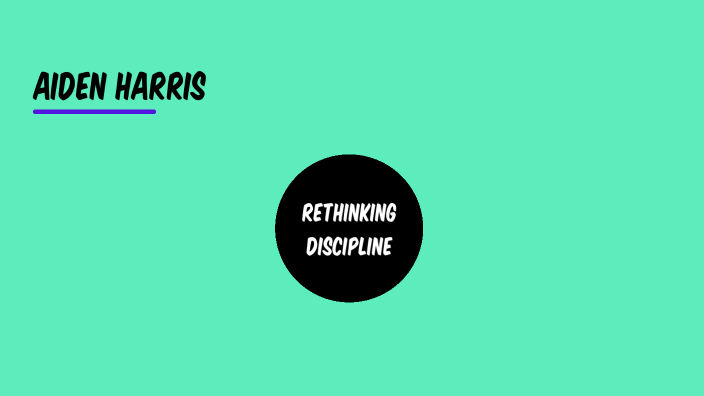 Rethinking Discipline by Aiden harris on Prezi