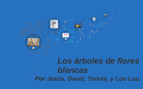 Los arboles de flores blancas by David Jarrett on Prezi