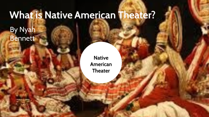 Native American Theater by Nyah Bennett on Prezi