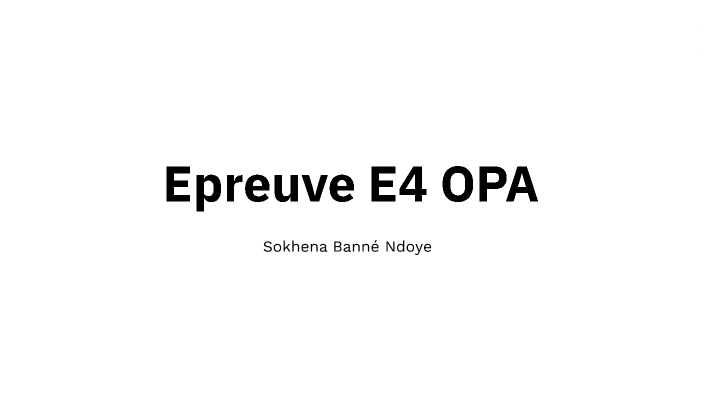 Epreuve E4 OPA by Sokhena Banné Ndoye on Prezi