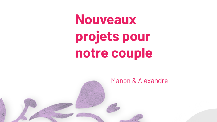 Nouveaux projets pour notre couple by Alexandre on Prezi