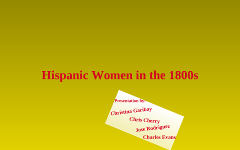 Hispanic Women in the 1800s by Christina Garibay on Prezi