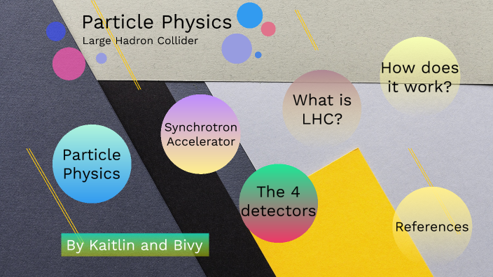 Particle Physics - LHC by Kaitlin Fong on Prezi