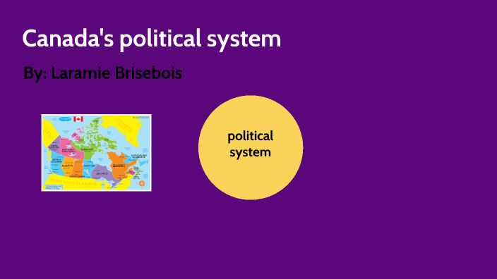Canada's political system by Laramie Brisebois on Prezi