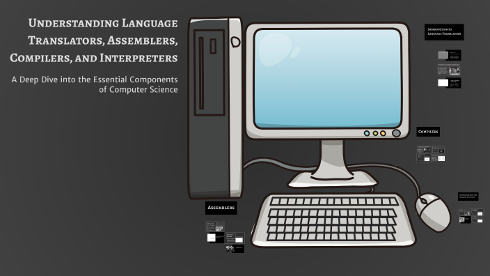 Understanding Language Translators, Assemblers, Compilers, and Interpreters by Arnav Rai on Prezi