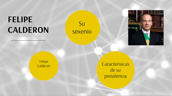 felipe calderon by Perla Lizeth Martinez Martinez on Prezi