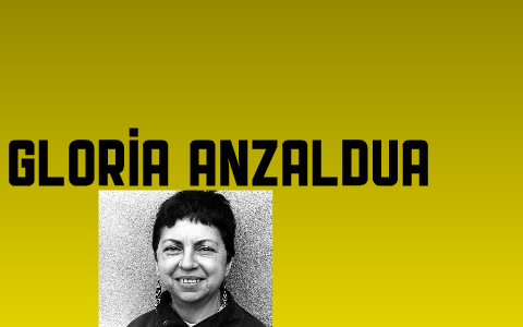 Gloria Anzaldua by Ashleigh Flores on Prezi