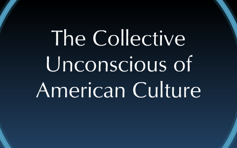 The Collective Unconscious of American Culture by Alyssa Drake on Prezi