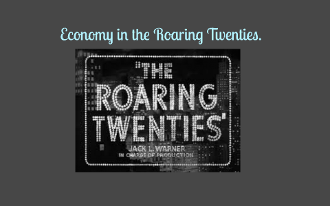 Economy in the Roaring Twenties. by on Prezi