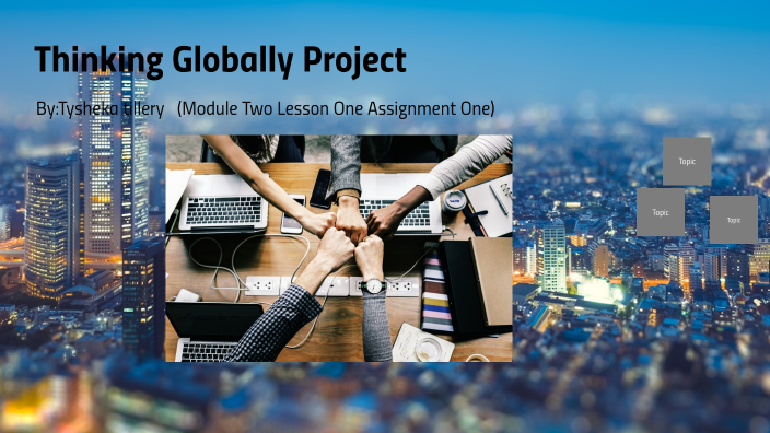 Thinking Globally Thinking Globally Project by TySheka Tillery on Prezi