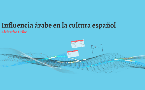 Influencia árabe en la cultura español by Alejandro Uribe on Prezi