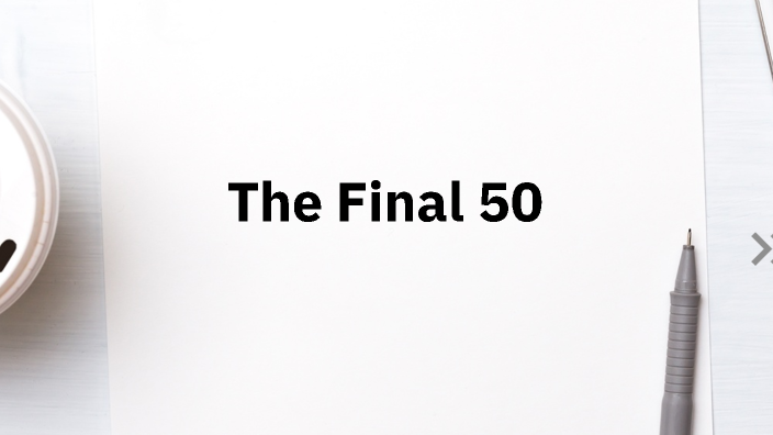 The Final 50 by Kylan Loving on Prezi