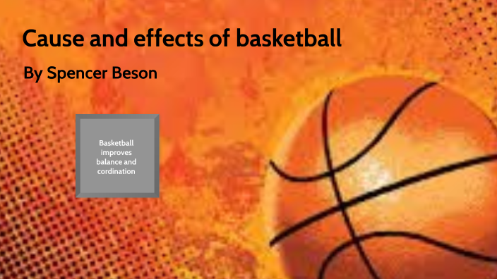 Cause and effects of Basketball by Spencer Beson on Prezi