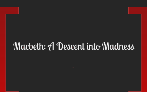 Macbeth: Descent into Insanity by Brandon Stewart on Prezi