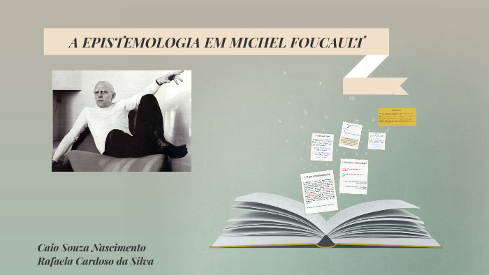 A EPISTEMOLOGIA EM MICHEL FOUCAULT by Rafaela Cardoso on Prezi